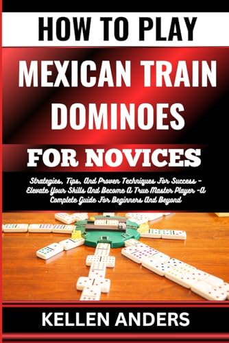 HOW TO PLAY MEXICAN TRAIN DOMINOES FOR NOVICES: Strategies, Tips, And ...
