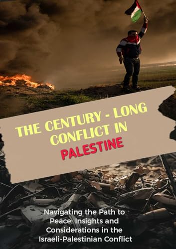The Century-Long Conflict in Palestine: Navigating the Path to Peace ...