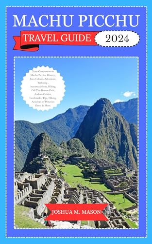 MACHU PICCHU TRAVEL GUIDE 2024: Your Companion to Machu Picchu: History, Inca Culture, Adventure ...
