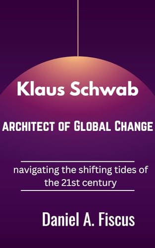 Klaus Schwab: architect of Global Change: navigating the shifting tides ...