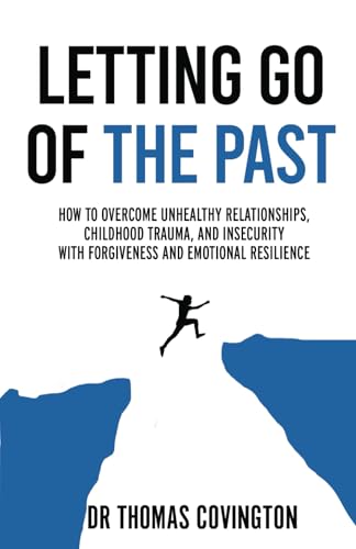 Letting Go of the Past: How to Overcome Unhealthy Relationships ...