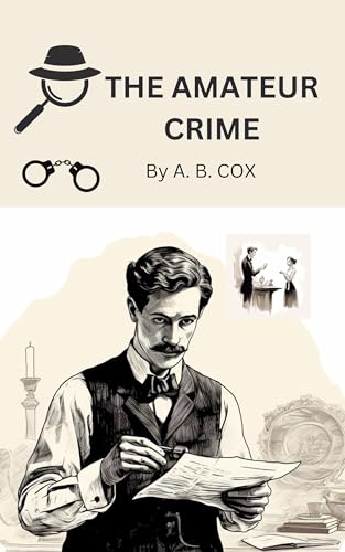 THE AMATEUR CRIME: Illustrated : By A. B. COX by Anthony Cox | Goodreads