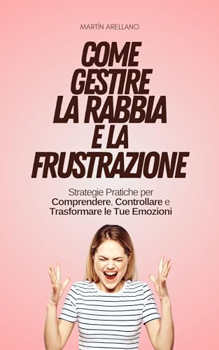 Come Gestire la Rabbia e la Frustrazione: Strategie Pratiche per ...