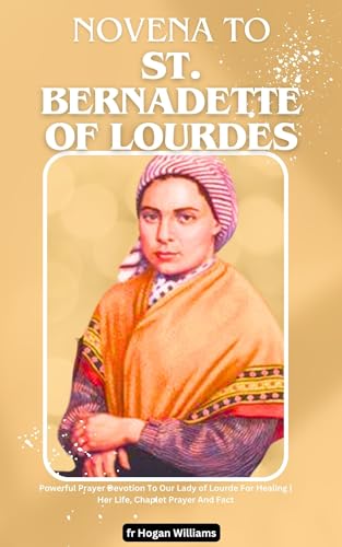Novena To Bernadette of Lourdes: Powerful Prayer Devotion To Our Lady of Lourde For Healing ...