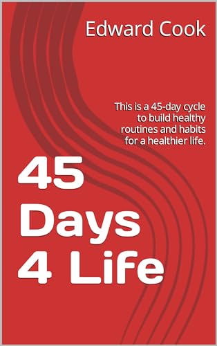 45 Days 4 Life: This is a 45-day cycle to build healthy routines and ...