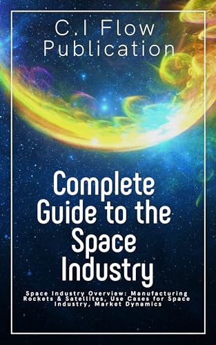 The Complete Guide to the Space Industry: Space Industry Overview ...