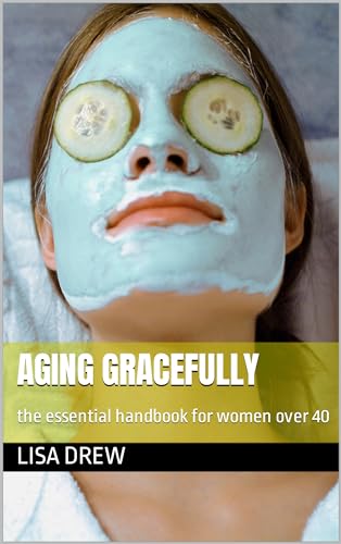 Aging Gracefully: the essential handbook for women over 40 by Lisa Drew ...