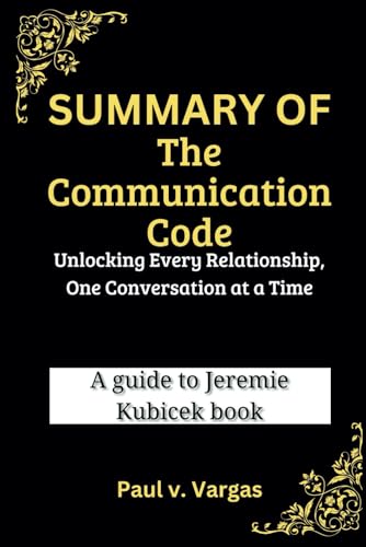 SUMMARY OF The Communication Code: Unlocking Every Relationship, One Conversation at a Time by ...