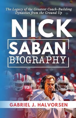 NICK SABAN BIOGRAPHY: The Legacy Of The Greatest Coach-Building ...