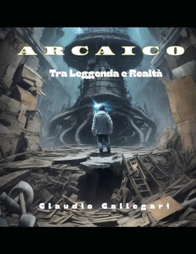 Arcaico: Tra Leggenda e Realtà (Italian Edition) by Claudio Callegari ...