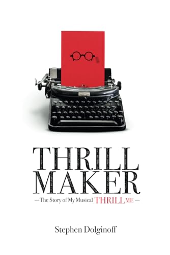 THRILL MAKER: The Story of My Musical "Thrill Me" by Stephen Dolginoff ...