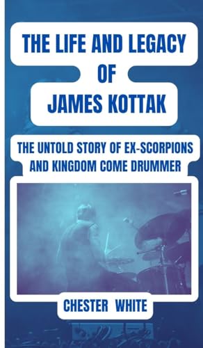 The Life And Legacy Of James Kottak: The Untold Story of Ex-scorpions ...