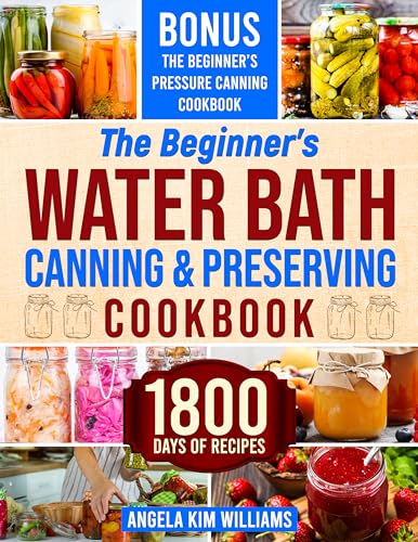 The Beginner's Water Bath Canning & Preserving Cookbook: 1800 Days of Simple and Delicious ...