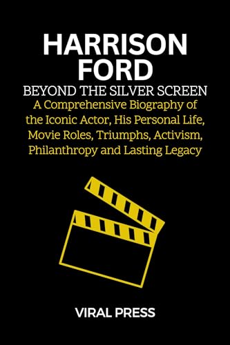 Harrison Ford: Beyond the Silver Screen: A Comprehensive Biography of ...