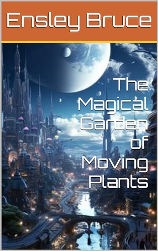 The Magical Garden of Moving Plants by Ensley Bruce | Goodreads