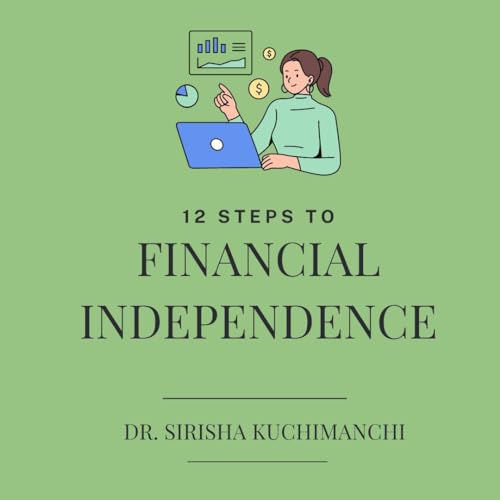 12 steps to Financial Independence by Dr. Sirisha Kuchimanchi | Goodreads