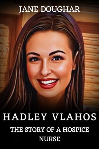 HADLEY VLAHOS : THE STORY OF A HOSPICE NURSE by JANE DOUGHAR | Goodreads