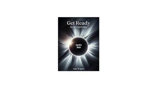 Get Ready For the April 8th 2024 Total Eclipse: Your personal guide to the history and ...