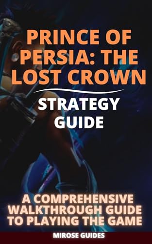 PRINCE OF PERSIA: THE LOST CROWN STRATEGY GUIDE: A Comprehensive ...