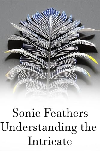 Sonic Feathers: Understanding the Intricate Symphony by Beau Walker ...