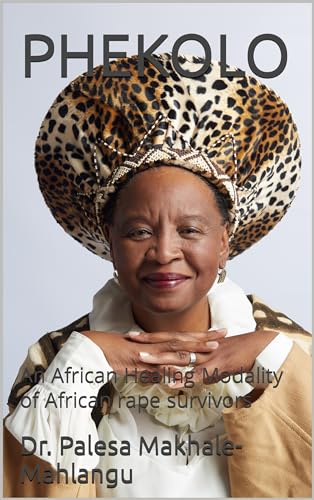PHEKOLO : An African Healing Modality of African rape survivors by Dr ...