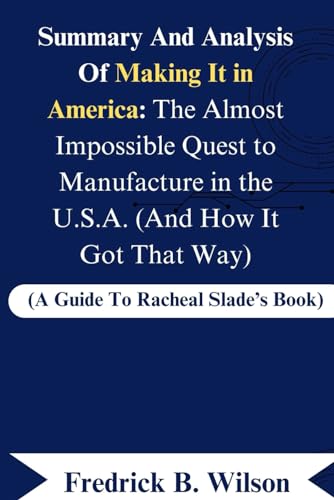 Summary And Analysis Of Making It in America: The Almost Impossible ...