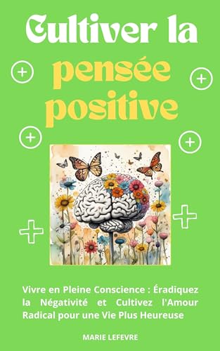 Cultiver La Pensée Positive: Vivre en Pleine Conscience : Éradiquez la ...