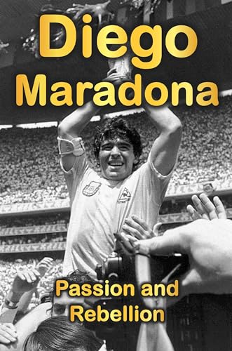 Diego Maradona: Passion and Rebellion by Fabrício Silva | Goodreads