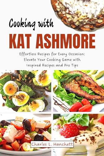 Cooking with Kat Ashmore: Effortless Recipes for Every Occasion ...