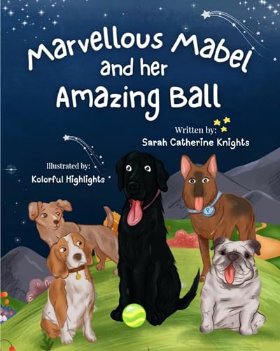 Marvellous Mabel And Her Amazing Ball: A story about a Labrador who ...