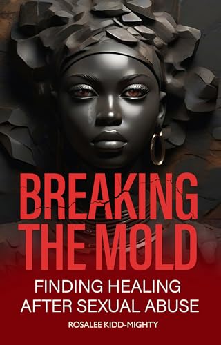 Breaking the Mold: Finding Healing after Sexual Abuse by Rosalee Kidd ...