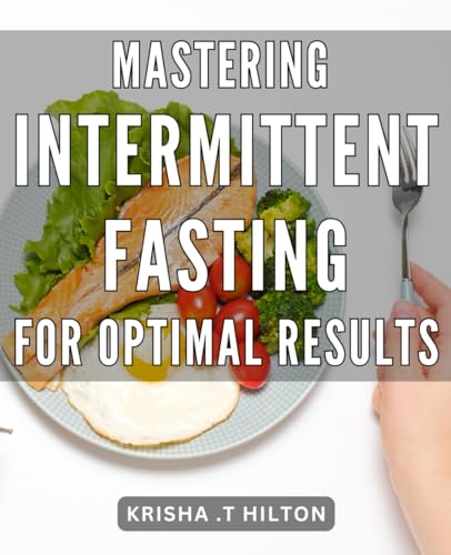 Mastering Intermittent Fasting for Optimal Results: Unlock the Power of ...
