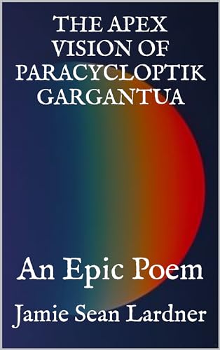 The Apex Vision Of Paracycloptik Gargantua: An Epic Poem by Jamie Sean ...