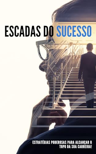 Escadas do Sucesso: Estratégias poderosas para alcançar o TOPO da sua ...
