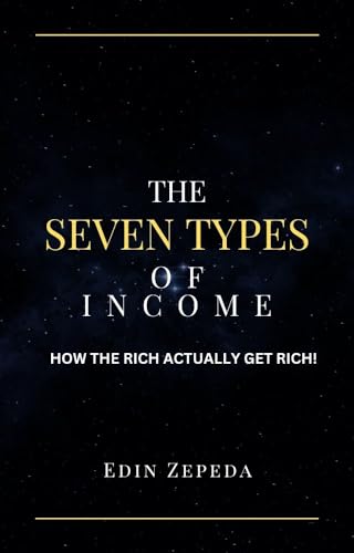 The Seven Types of Income: How The Rich Actually Get Rich! by Edin ...