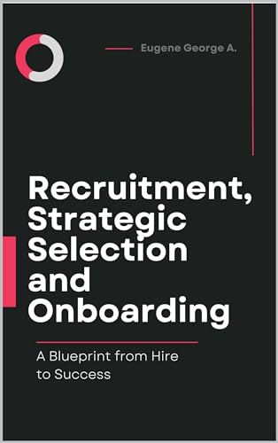 Recruitment, Strategic Selection and Onboarding: A Blueprint from Hire ...