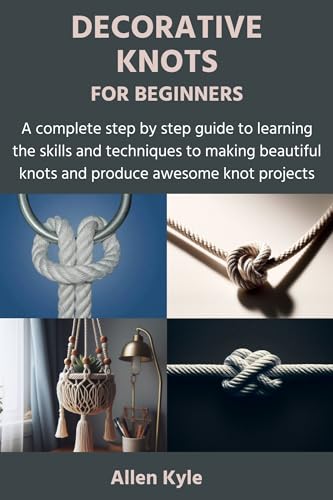 DECORATIVE KNOTS FOR BEGINNERS: A complete step by step guide to ...