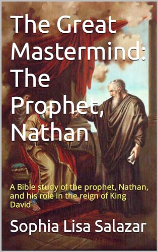 The Great Mastermind: The Prophet, Nathan: A Bible Study of the prophet, Nathan, and his role in ...