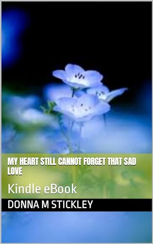 My heart still cannot forget that sad love: Kindle eBook by Donna M ...