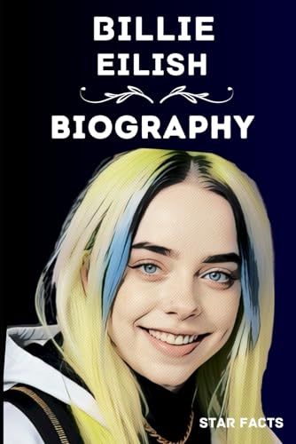 Billie Eilish Biography: The Remarkable Story of an American Singer and ...