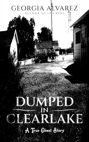 Dumped in Clearlake: A True Ghost Story by Georgia K. Alvarez | Goodreads