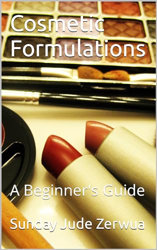 Cosmetic Formulations: A Beginner's Guide by Sunday Jude Zerwua | Goodreads