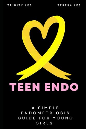 Teen Endo: A Simple Endometriosis Guide For Young Girls by Trinity Lee ...