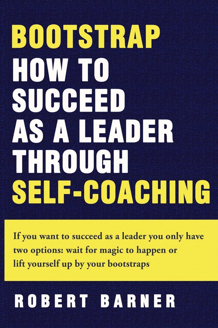 Bootstrap: How to succeed as a Leader Through Self-Coaching by Robert ...