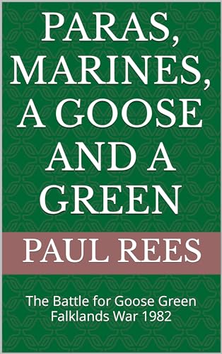 PARAS, MARINES, A GOOSE AND A GREEN: The Battle for Goose Green ...