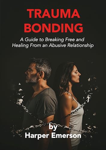 Trauma Bonding: A Guide to Breaking Free and Healing From an Abusive ...