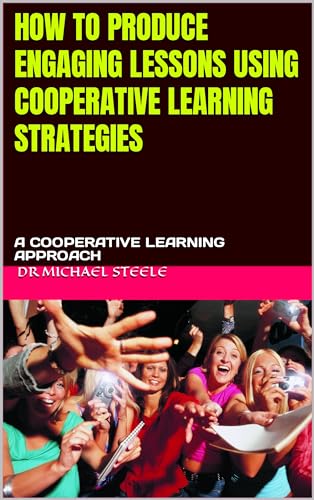 HOW TO PRODUCE ENGAGING LESSONS USING COOPERATIVE LEARNING STRATEGIES: A COOPERATIVE LEARNING ...