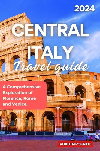 Central Italy Travel Guide 2024: A Comprehensive Exploration of Florence, Rome and Venice. by ...