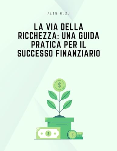 La Via della Ricchezza: Una Guida Pratica per il Successo Finanziario ...