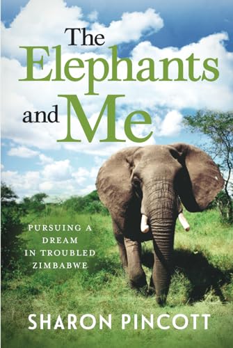 The Elephants and Me: Pursuing a Dream in Troubled Zimbabwe by Sharon ...